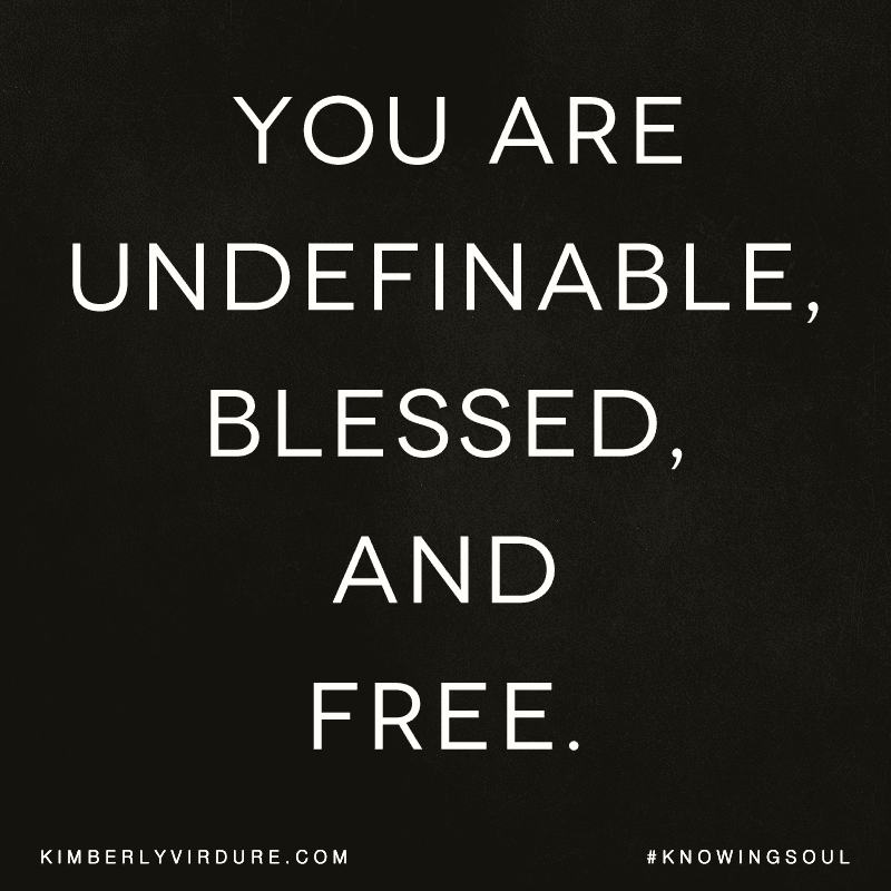 You Are Undefinable, Blessed, and Free! | Knowing Soul